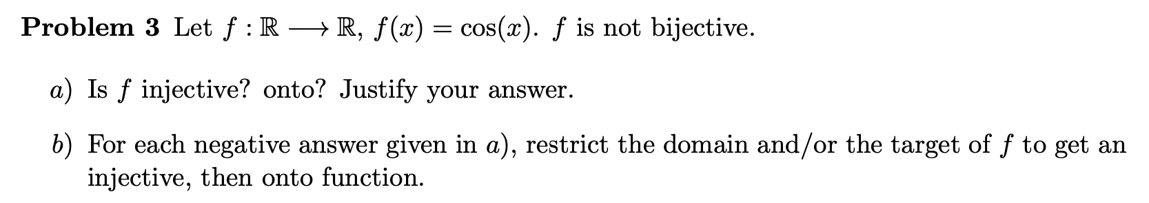 Solved Problem 3 Let f:R R,f(x)=cos(x).f is not bijective. | Chegg.com