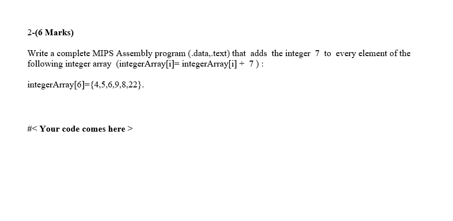Solved 2-(6 Marks) Write a complete MIPS Assembly program | Chegg.com Solved 2-(6 Marks) Write a complete MIPS Assembly program | Chegg.com