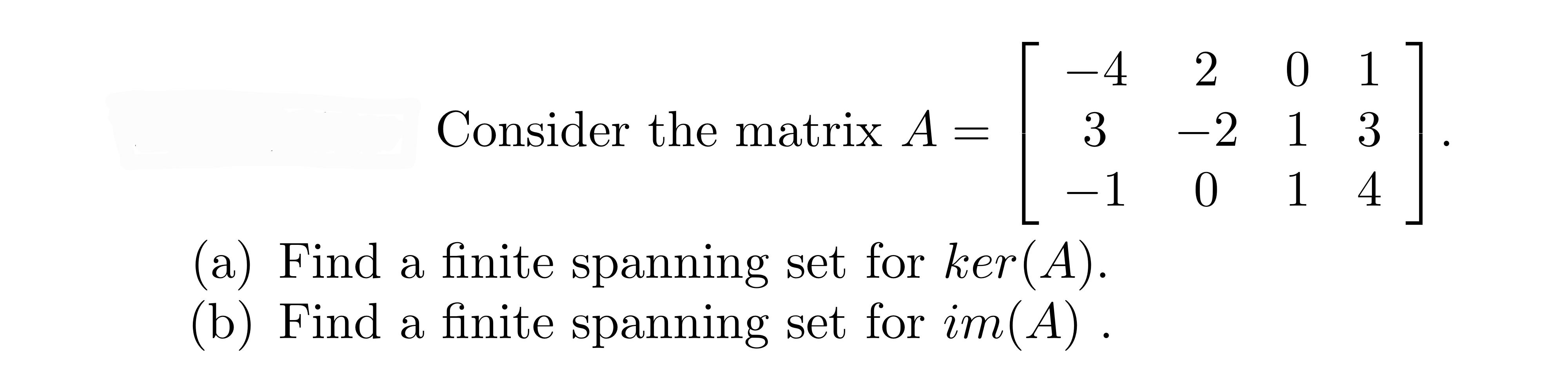 Solved Consider the matrix A=⎣⎡−43−12−20011134⎦⎤ (a) Find a | Chegg.com