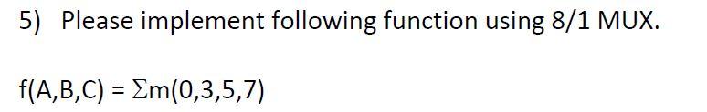 Solved 5) Please implement following function using 8/1 MUX. | Chegg.com Solved 5) Please implement following function using 8/1 MUX. | Chegg.com