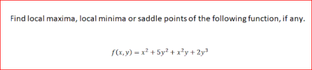 Solved Find local maxima, local minima or saddle points of | Chegg.com