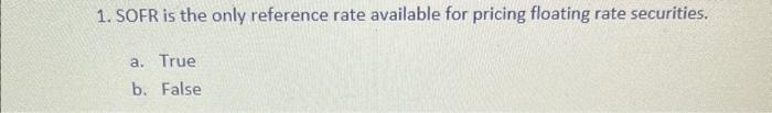 Solved 1. SOFR is the only reference rate available for | Chegg.com