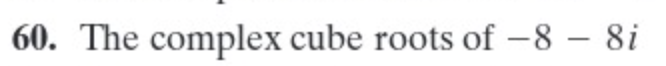 Solved - 60. The complex cube roots of -8 – 8i | Chegg.com