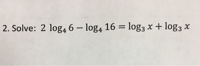 Solved Solve: 2 log_4 6 - log_4 16 = log_3 x + log_3 x | Chegg.com