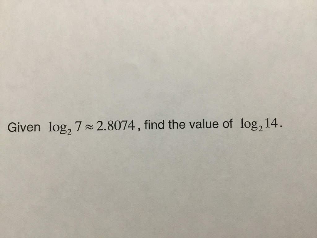 Solved Given log, 7 ~ 2.8074, find the value of log, 14. | Chegg.com