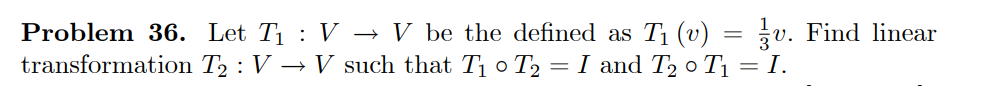 Problem 36. Let T1:V→V be the defined as T1(v)=31v. | Chegg.com
