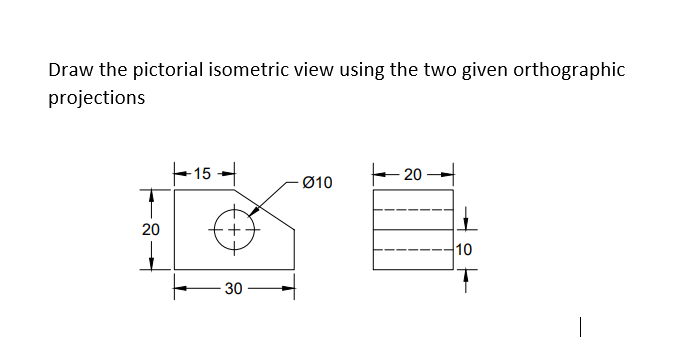 Solved Draw the pictorial isometric view using the two given | Chegg.com