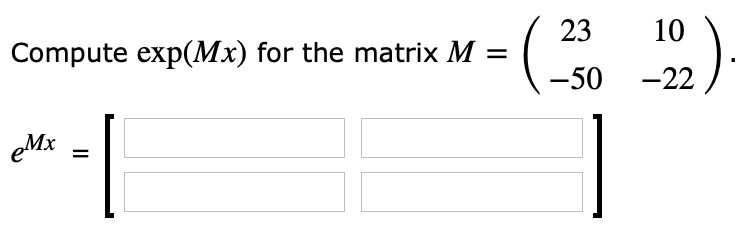 Solved ( 23 10 Compute exp(Mx) for the matrix M = -50 -22 | Chegg.com