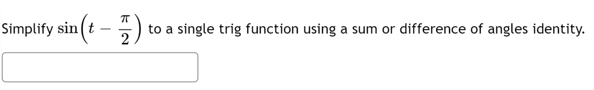 Solved Simplify sin(t−2π) to a single trig function using a | Chegg.com