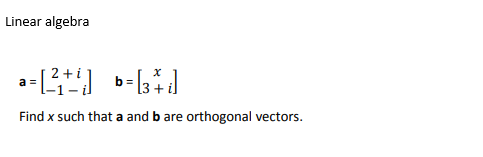Solved Linear algebra a=[2+i−1−i]b=[x3+i] Find x such that a | Chegg.com