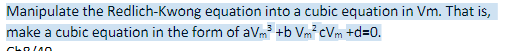 Solved Manipulate the Redlich-Kwong equationinto a cubic | Chegg.com