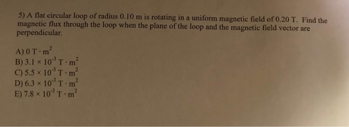 Solved 5) A flat circular loop of radius 0.10 m is rotating | Chegg.com