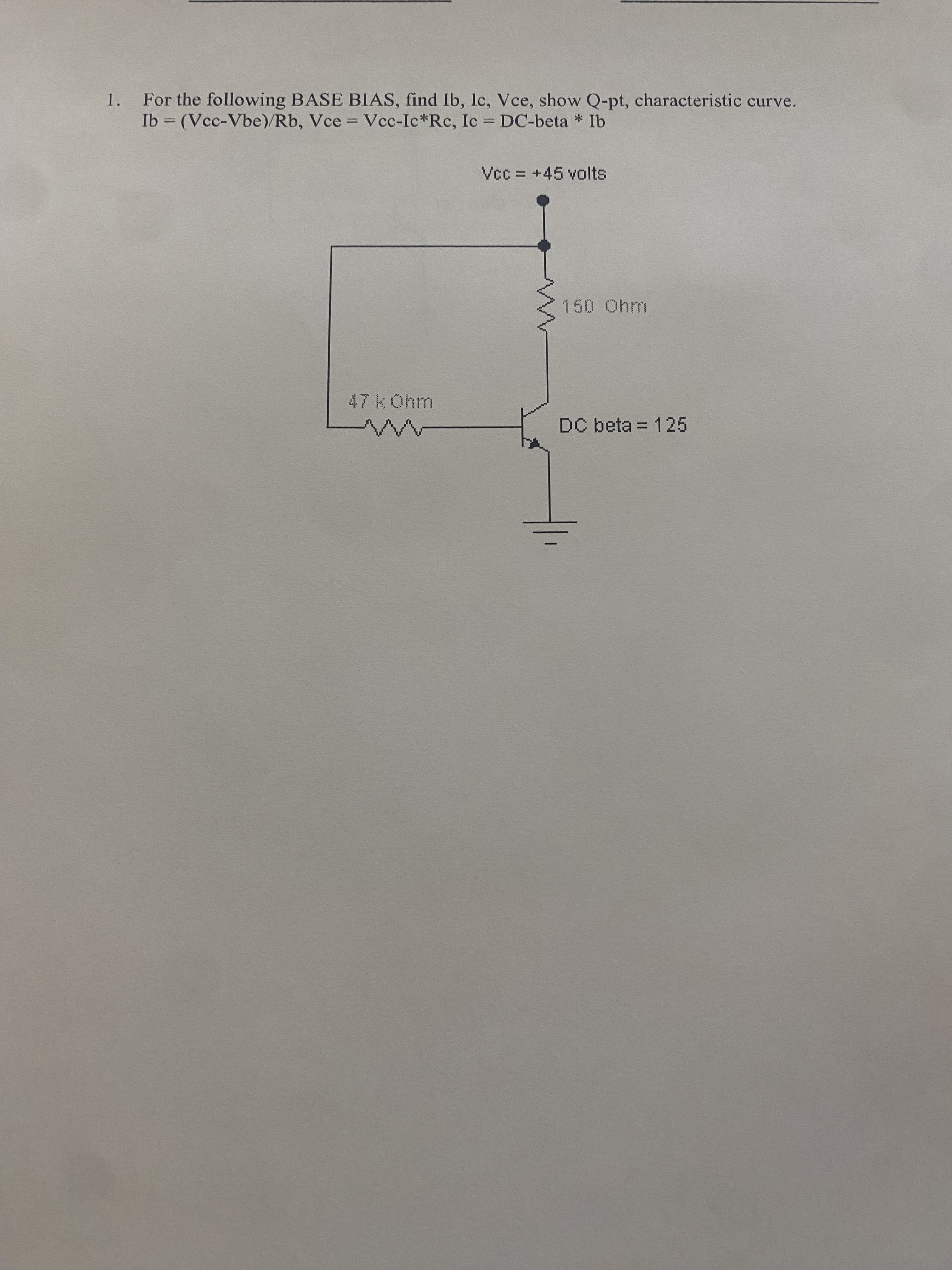 Solved 1. For the following BASE BIAS, find Ib, lc, Vce, | Chegg.com