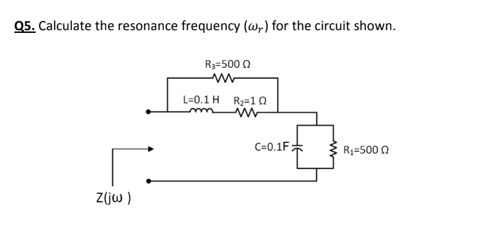 Solved Q5. Calculate the resonance frequency (Wr) for the | Chegg.com