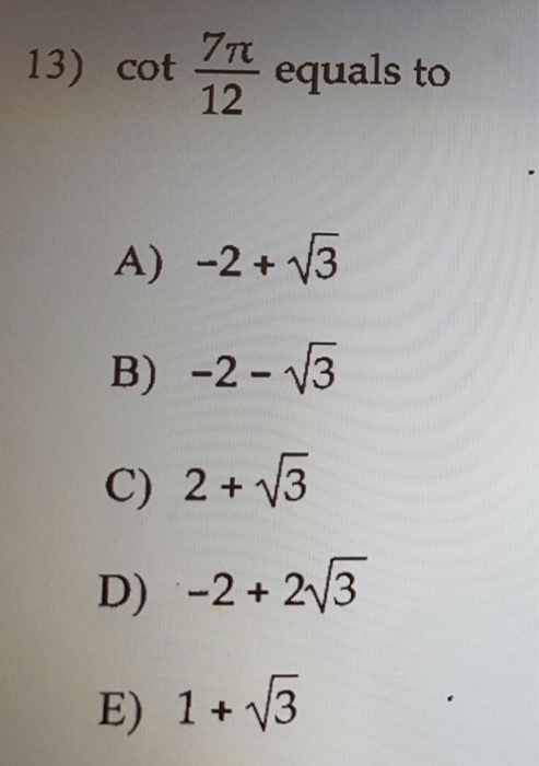 Solved cot 7 pi/12 equals to -2 + Squareroot 3 -2 - | Chegg.com