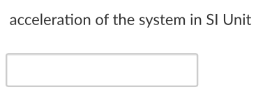 Solved acceleration of the system in SI Unit | Chegg.com