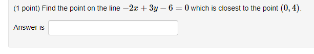 Solved (1 point) Find the point on the line-2x + 3y - 6 = 0 | Chegg.com