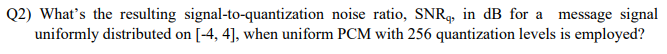 Solved Q2) What's the resulting signal-to-quantization noise | Chegg.com