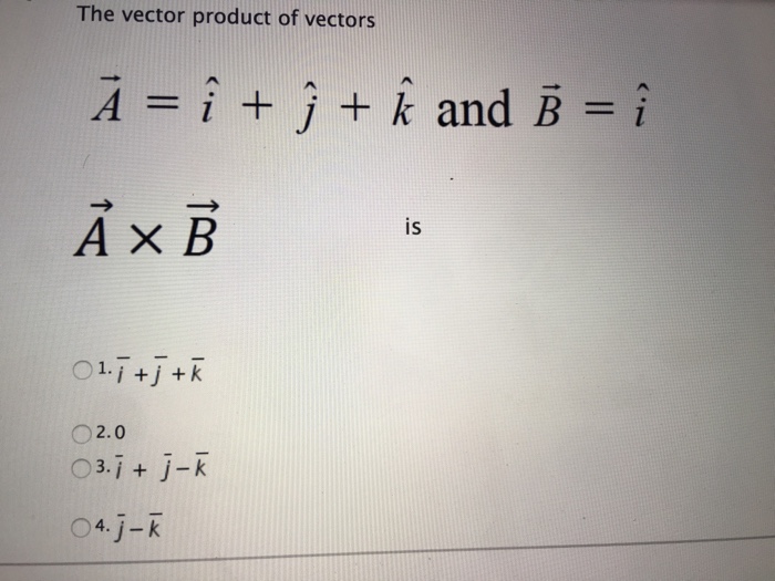 Solved The vector product of vectors A vector = i + j + k | Chegg.com