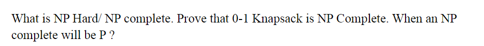 Solved What is NP Hard/NP complete. Prove that 0-1 Knapsack | Chegg.com