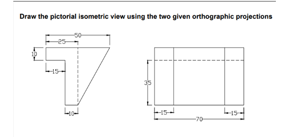Solved Draw the pictorial isometric view using the two given | Chegg.com