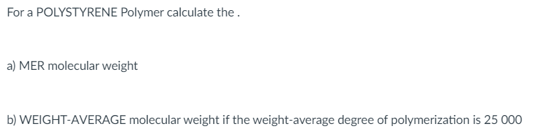 Solved For a POLYSTYRENE Polymer calculate the. a) MER | Chegg.com