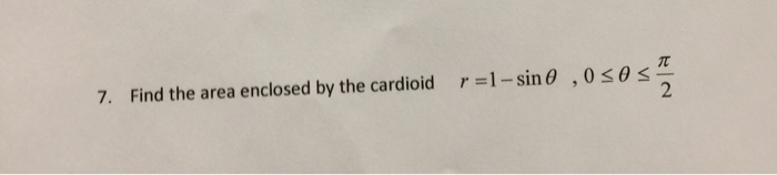 Solved 7. Find the area enclosed by the cardioid r = 1-sin θ | Chegg.com