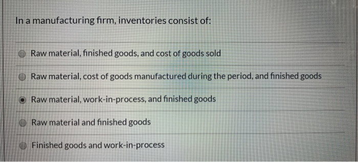 Solved In a manufacturing firm, inventories consist of: Raw | Chegg.com