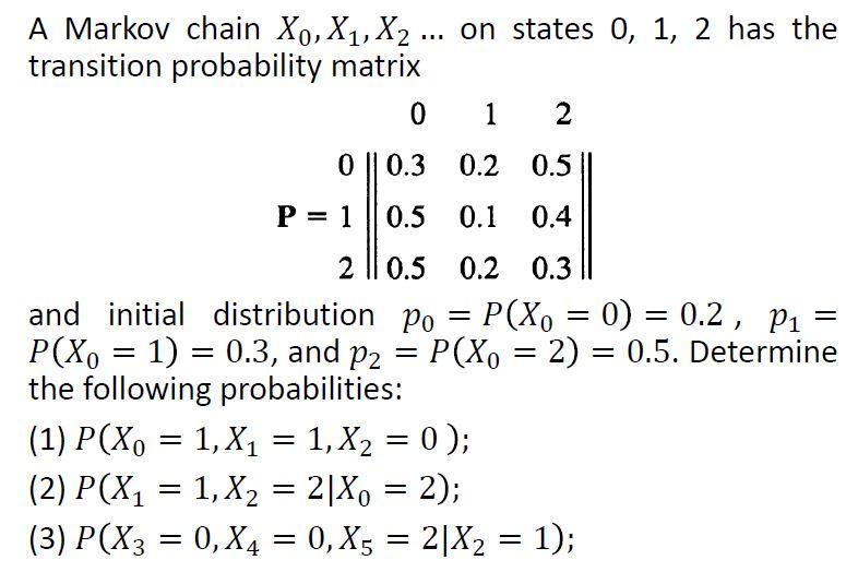 Solved A Markov chain X0,X1,X2 ... on states 0, 1, 2 has the | Chegg.com
