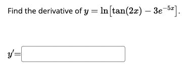 Solved Find the derivative of y=ln[tan(2x)−3e−5x]. y′= | Chegg.com