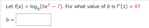 Solved Let f(x)=logb(8x5−7). For what value of b is f′(1)=8 | Chegg.com