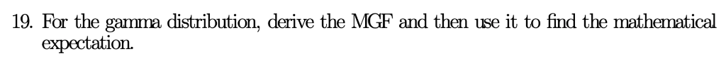 Solved 19. For the gamma distribution, derive the MGF and | Chegg.com