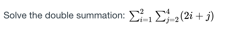 Solved Solve the double summation: Σ2 Σ3 (2i + 3) | Chegg.com