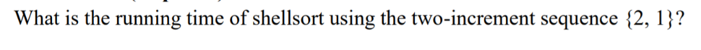 Solved What Is The Running Time Of Shellsort Using The