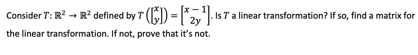 Solved Consider T:R2→R2 defined by T([xy])=[x−12y]. Is T a | Chegg.com