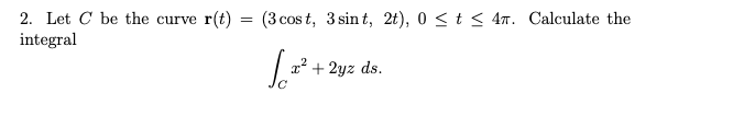 Solved 2. Let C be the curve r(t)=(3cost,3sint,2t),0≤t≤4π. | Chegg.com