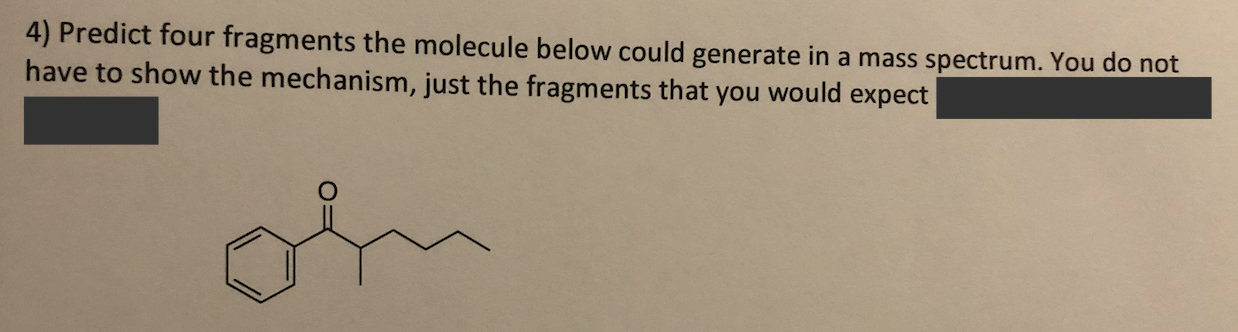 Solved 4) Predict four fragments the molecule below could | Chegg.com
