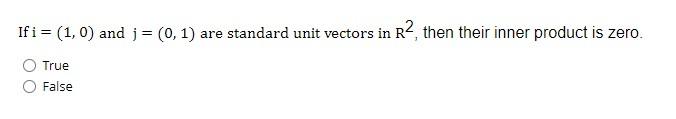 Solved True FalseIf i=(1,0) and j=(0,1) are standard unit | Chegg.com Solved True FalseIf i=(1,0) and j=(0,1) are standard unit | Chegg.com