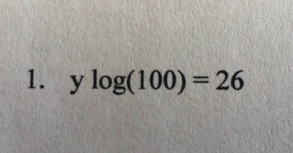 Solved 1. y log(100) = 26 | Chegg.com