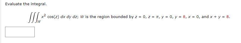 Solved Evaluate the integral. x2 cos(z) dx dy dz; W is the | Chegg.com