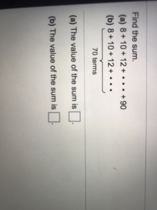 Solved Find the sum. (a) 8+10+12+... +90 (b) 8 10+12+... 70 | Chegg.com