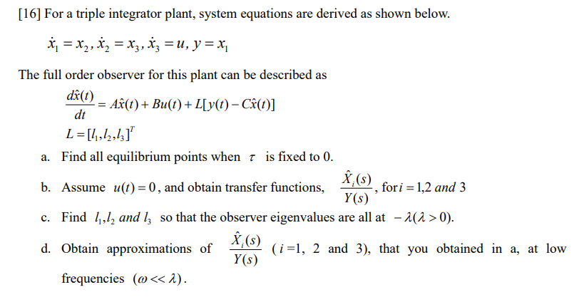 Solved [16] For a triple integrator plant, system equations | Chegg.com