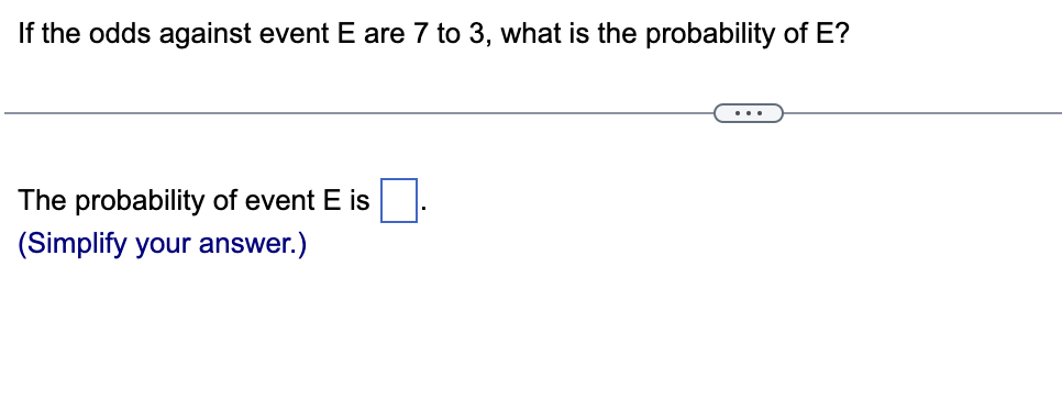 Solved If the odds against event E are 7 to 3, what is the | Chegg.com