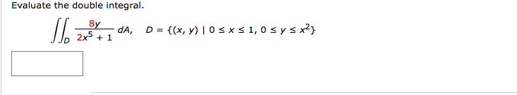 Solved Evaluate the double integral. 8y 2x5 + 1 dA, D = {(x, | Chegg.com