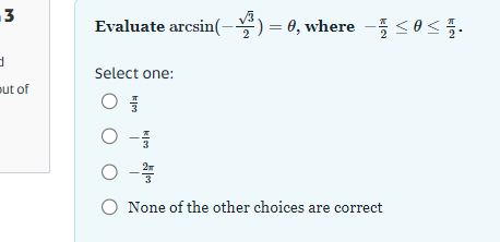 Solved Evaluate arcsin(−23)=θ, where −2π≤θ≤2π. Select one: | Chegg.com