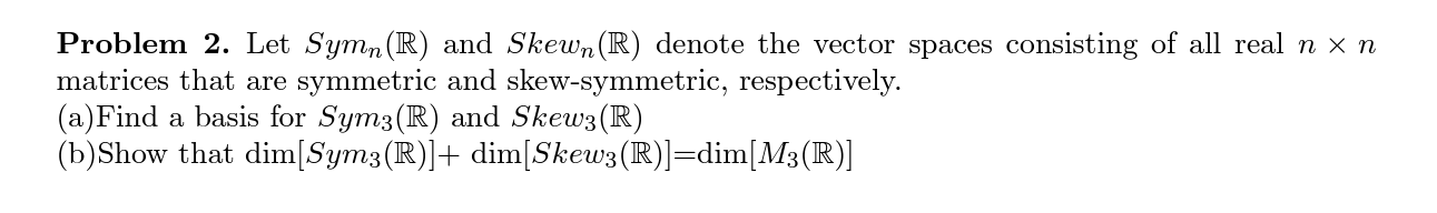 Solved Problem 2. Let Symn (R) and Skewn (R) denote the | Chegg.com