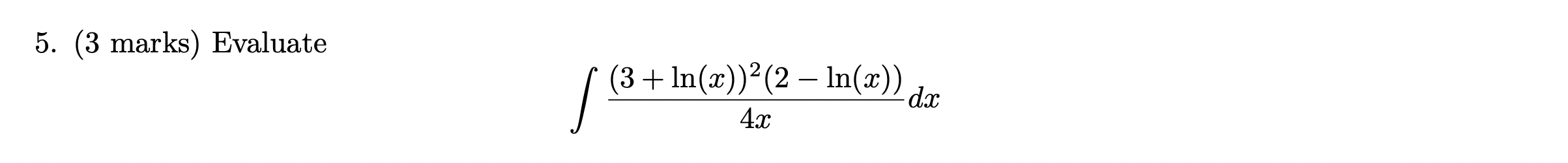 Solved (3 ﻿marks) ﻿Evaluate∫﻿﻿(3+ln(x))2(2-ln(x))4xdx | Chegg.com