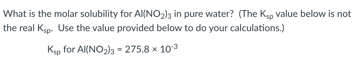 Solved What is the molar solubility for Al(NO2)3 in pure | Chegg.com