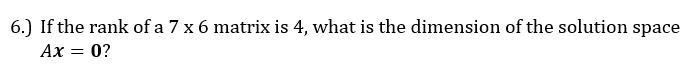 Solved 6.) If the rank of a 7 x 6 matrix is 4, what is the | Chegg.com