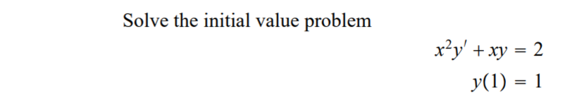 Solved Solve the initial value problem x?y' + xy = 2 y(1) = | Chegg.com